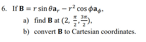 Solved 6. If B=rsinθar−r2cosϕaϕ, a) find B at (2,2π,23π), b) | Chegg.com