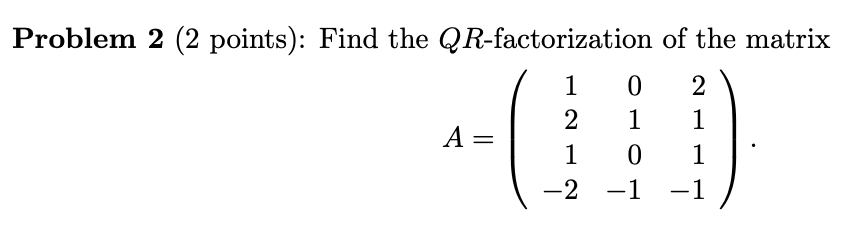 Solved Problem 2 (2 points): Find the QR-factorization of | Chegg.com