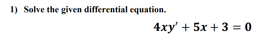 Solved 1) Solve the given differential equation. 4xy′+5x+3=0 | Chegg.com
