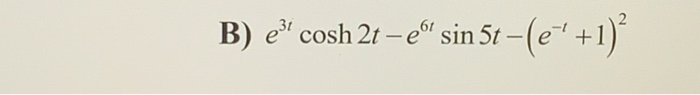 Solved B) e cosh 2t -e' sin 5t-(e+1 | Chegg.com