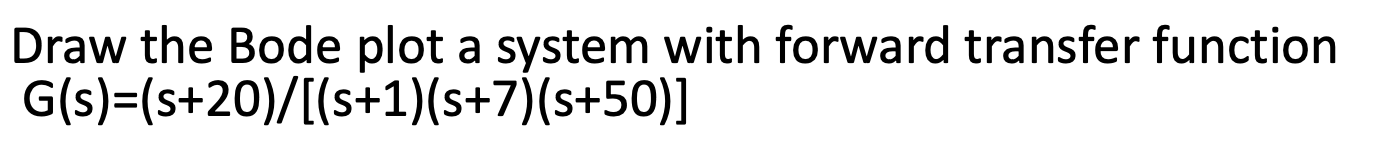 Solved Draw the Bode plot a system with forward transfer | Chegg.com