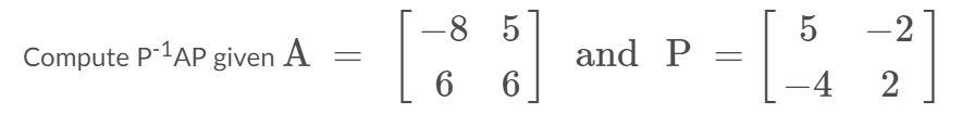 Solved -8 5 5 -2 Compute P-1AP given A [8. and P -4 2 | Chegg.com