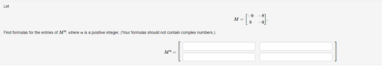 Solved M=[−98−8−9]. Find formulas for the entries of Mn, | Chegg.com
