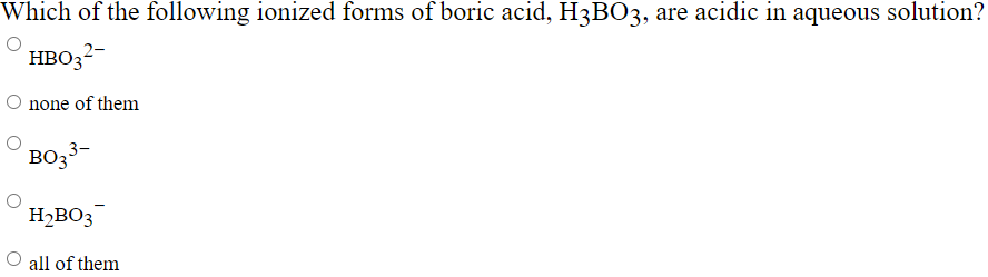 Solved Which of the following ionized forms of boric acid, | Chegg.com