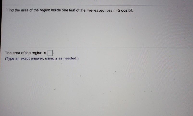 Solved Find the area of the region inside one leaf of the | Chegg.com