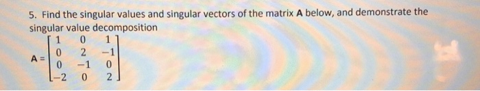 Solved 5. Find the singular values and singular vectors of | Chegg.com