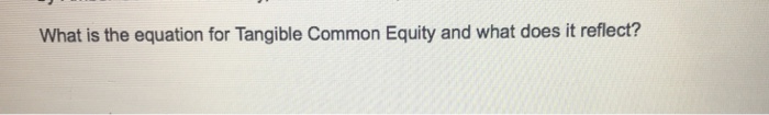 Solved What is the equation for Tangible Common Equity and | Chegg.com