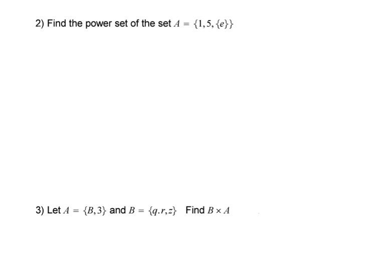Solved 2) Find the power set of the set A = {1,5,{e}} 3) Let | Chegg.com