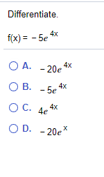 Solved Differentiate. f(x) = -5e 4x OA. -20e 4x OB. -5e 4x | Chegg.com