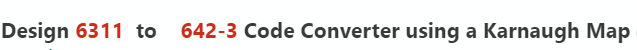 Solved Design 6311 to 642-3 Code Converter using a Karnaugh | Chegg.com