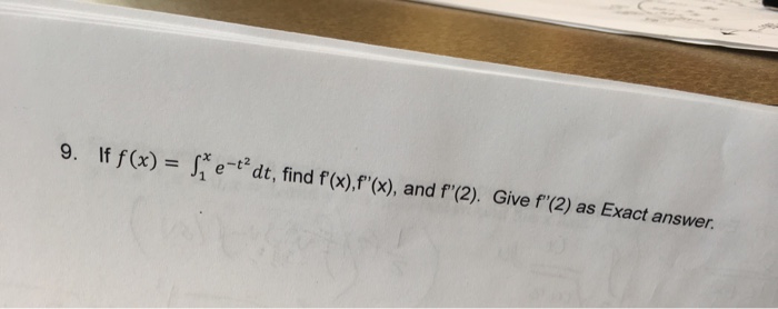 Solved If f(x) = integral^x_1 e^-t^2 dt, find f'(x), f'(x), | Chegg.com