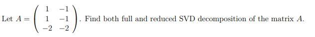 Solved Let A 1 -1 -1 -2 Find both full and reduced SVD | Chegg.com
