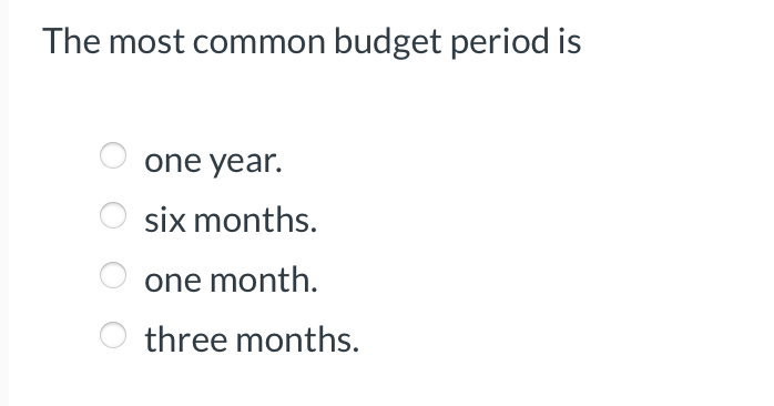 Solved The most common budget period isone year.six | Chegg.com