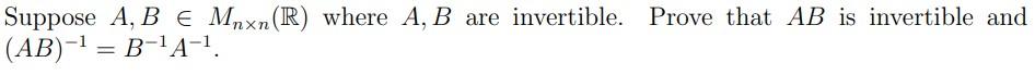 Solved Suppose A,B∈Mn×n(R) where A,B are invertible. Prove | Chegg.com