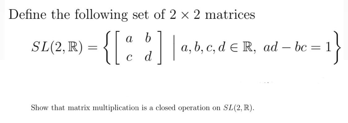 Solved Define the following set of 2 x 2 matrices SL(2, R) = | Chegg.com