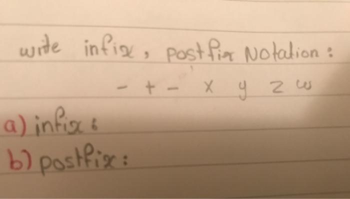 Solved Write infix, postfix Notation: - + - x y z w a) | Chegg.com