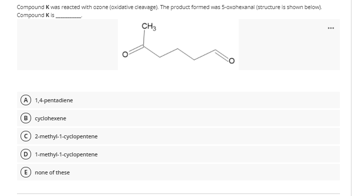 Solved Compound K was reacted with ozone (oxidative | Chegg.com