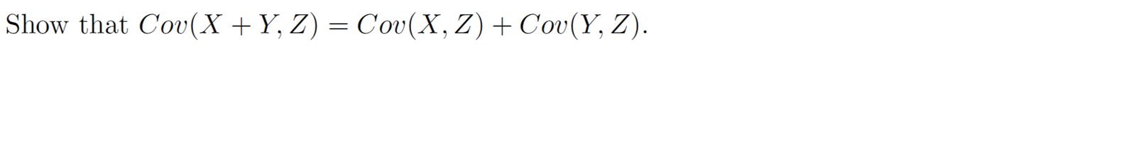 Solved Show that Cov(X + Y, Z) = Cov(X, Z) + Cov(Y,Z). | Chegg.com
