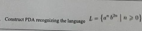 Solved Construct PDA recognizing the language L={anb2n|n≥0} | Chegg.com