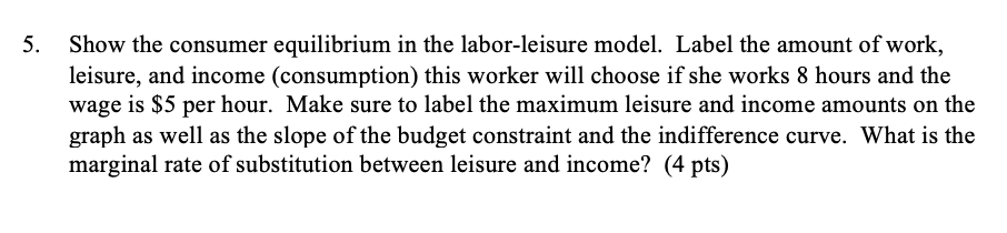 Solved 5. Show the consumer equilibrium in the labor-leisure | Chegg.com