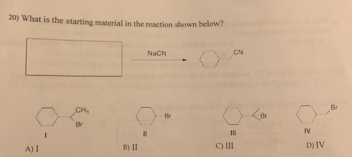 Solved 20) What is the starting material in the reaction | Chegg.com