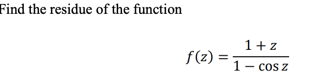 Solved Find the residue of the function 1+z f(z) = 1 – COS Z | Chegg.com