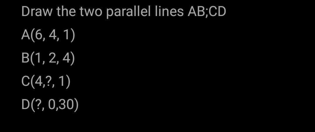 Solved Draw the two parallel lines AB;CD A(6, 4, 1) B(1, 2, | Chegg.com