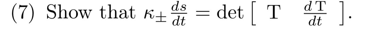 Solved (7) Show that K+ dt ds det [ T dT dt 1. - T = + 9-c | Chegg.com