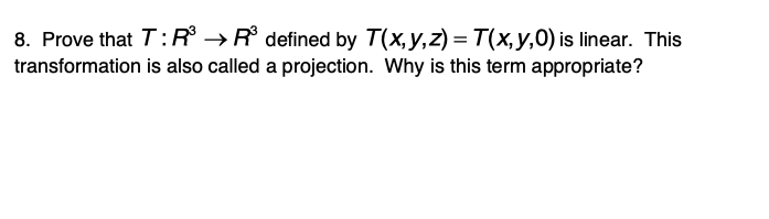 Solved 8. Prove that T:R3→R3 defined by T(x,y,z)=T(x,y,0) is | Chegg.com