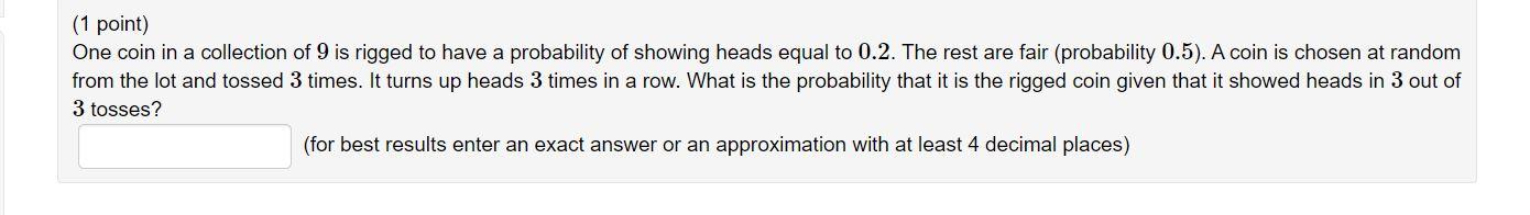 Solved (1 point) One coin in a collection of 9 is rigged to | Chegg.com
