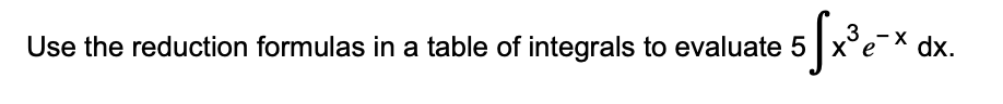 Solved Use the reduction formulas in a table of integrals to | Chegg.com