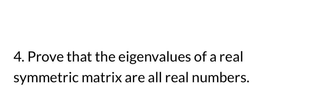 Solved 4 Prove That The Eigenvalues Of A Real Symmetric