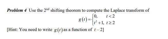 Solved Problem 4 Use the 2nd shifting theorem to compute | Chegg.com
