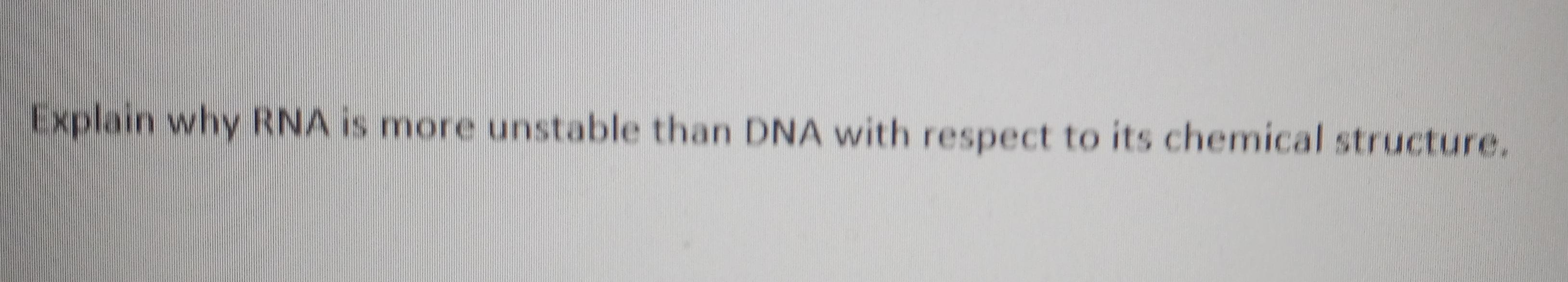 Solved Explain why RNA is more unstable than DNA with | Chegg.com
