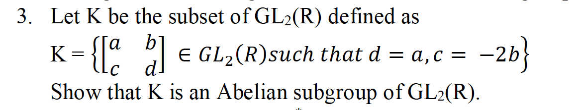 Solved 3. Let K be the subset of GL2(R) defined as b K E | Chegg.com
