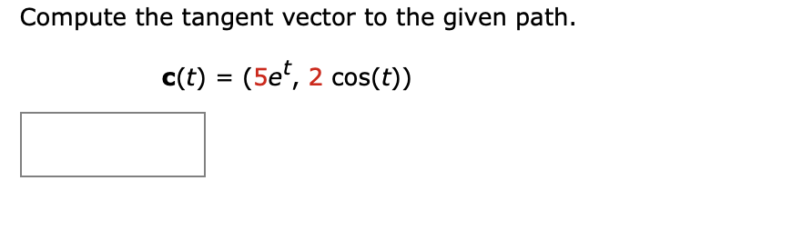 Solved Compute the tangent vector to the given path. c(t) = | Chegg.com