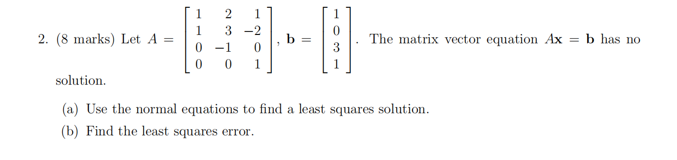 Solved 2. (8 marks) Let A=⎣⎡110023−101−201⎦⎤,b=⎣⎡1031⎦⎤. Tl | Chegg.com