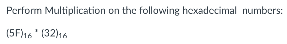 Solved Perform Multiplication on the following hexadecimal | Chegg.com