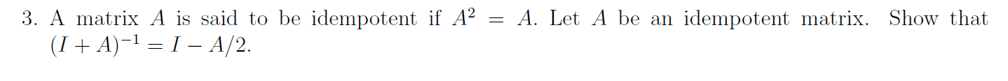 Solved 3. A matrix A is said to be idempotent if A2=A. Let A | Chegg.com