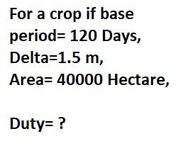 Solved For a crop if base period= 120 Days, Delta=1.5 m, | Chegg.com