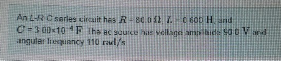 Solved An L-R-C series circuit has R = 80.0 12 L = 0.600 H | Chegg.com