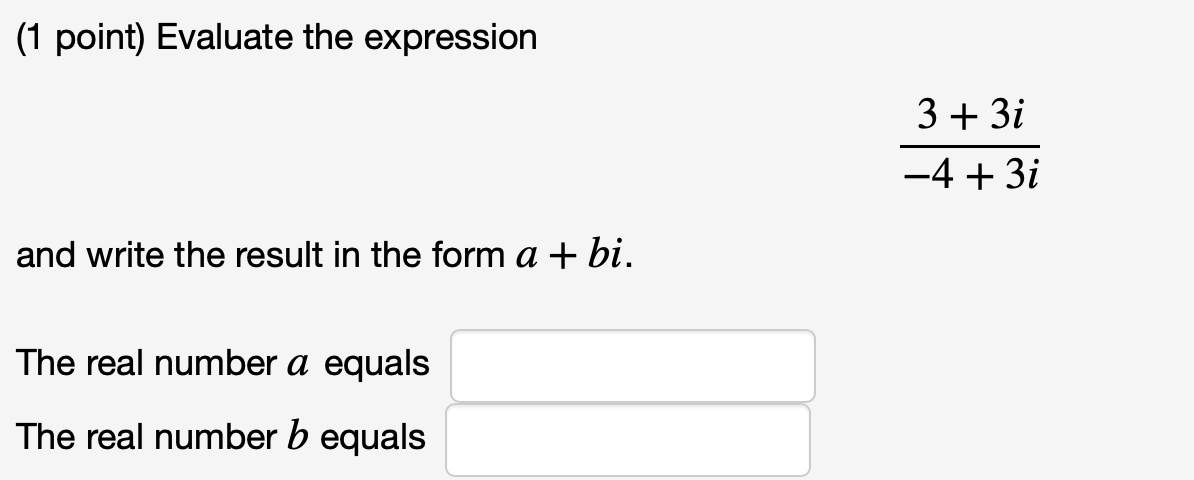 Solved (1 point) Evaluate the expression 3+3i−4+3i 3 + 3 i − | Chegg.com