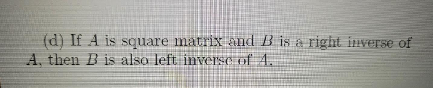 Solved (d) If A is square matrix and B is a right inverse of | Chegg.com