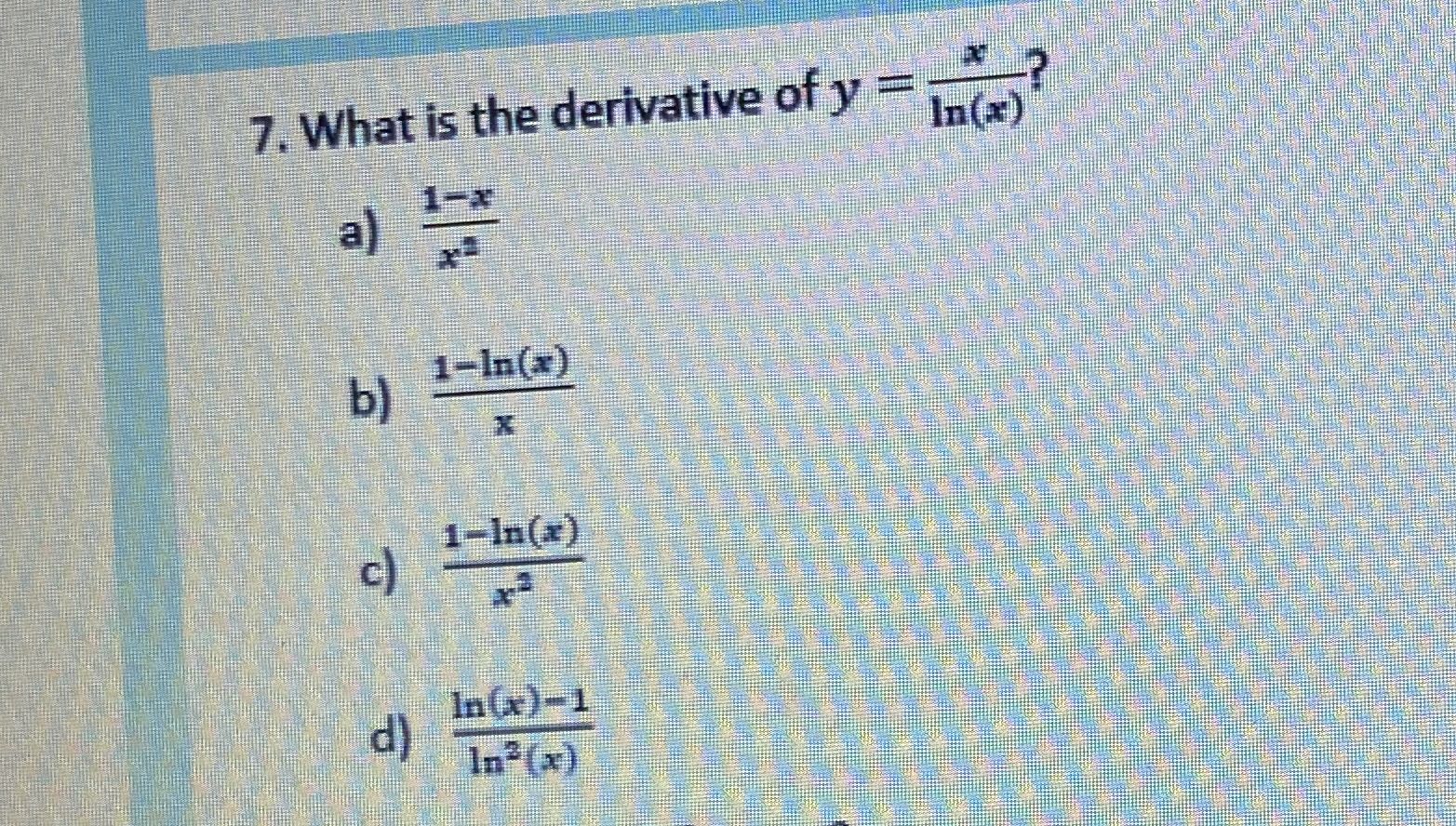 Solved 7. What is the derivative of y=ln(x)x ? a) x21−x b) | Chegg.com