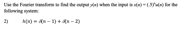 Solved Use the Fourier transform to find the output y(n) | Chegg.com