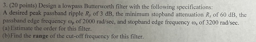 Solved (20 points) Design a lowpass Butterworth filter | Chegg.com Solved (20 points) Design a lowpass Butterworth filter | Chegg.com