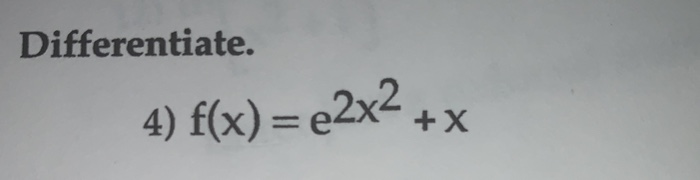 Solved Differentiate. 4) f(x) = e2x2 + x | Chegg.com