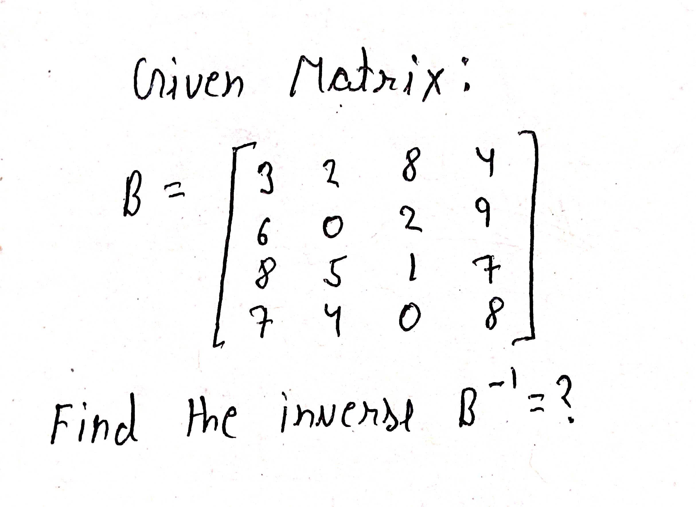 Solved Given Matrix:B=[3284602985177408]Find the inverse | Chegg.com