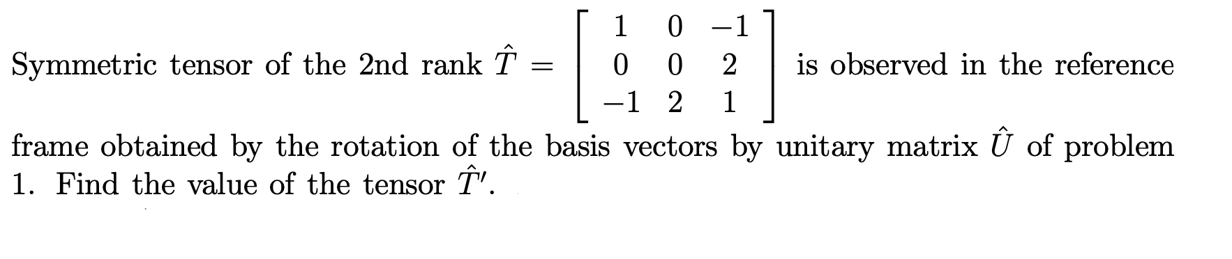 Solved \ 1 2 1 0 -1 Symmetric tensor of the 2nd rank T 0 0 2 | Chegg.com