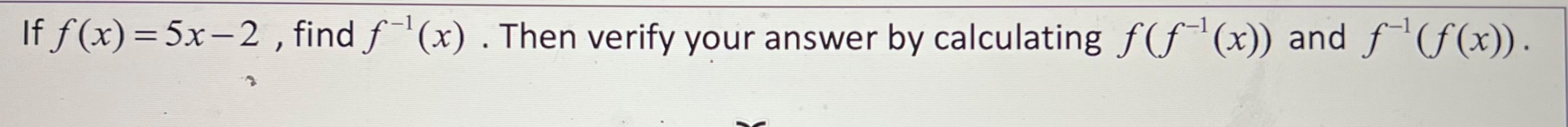 Solved If f(x)=5x-2, ﻿find f-1(x). ﻿Then verify your answer | Chegg.com